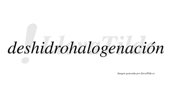 ¿Lleva tilde deshidrohalogenación? | LlevaTilde.es