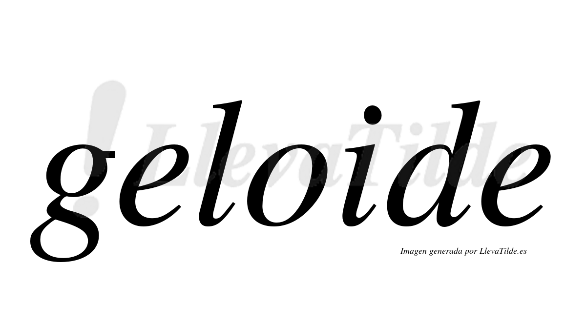 ¿Lleva tilde geloide? | LlevaTilde.es