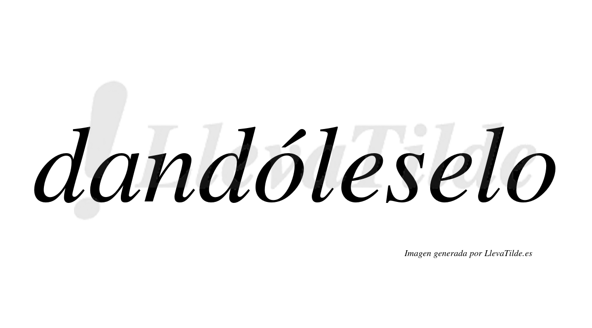 ¿Lleva tilde dandóleselo? | LlevaTilde.es