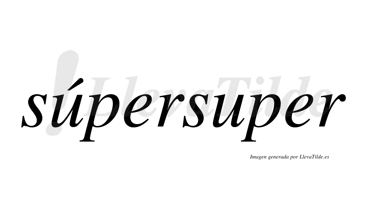 ¿Lleva tilde súpersuper? | LlevaTilde.es