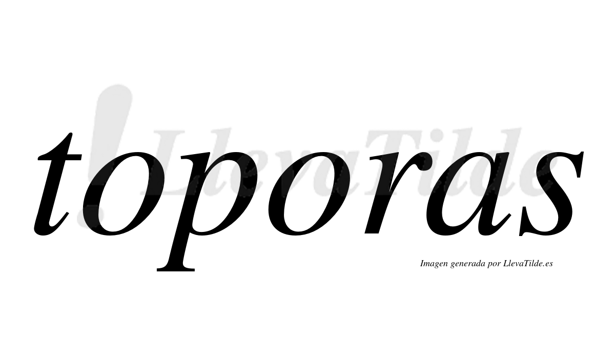 ¿Lleva tilde toporas? | LlevaTilde.es