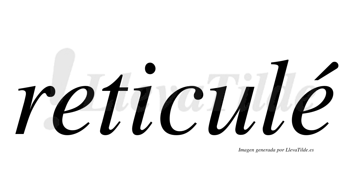 ¿Lleva tilde reticulé? | LlevaTilde.es