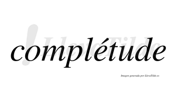 ¿Lleva tilde complétude? | LlevaTilde.es