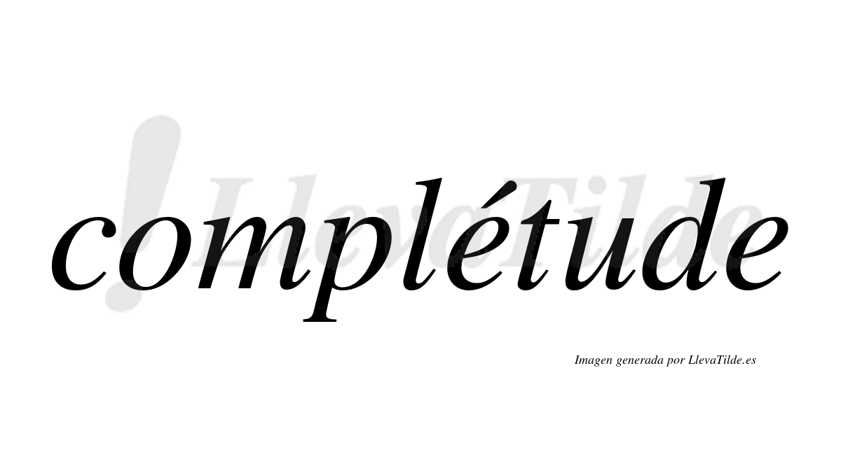 ¿Lleva tilde complétude? | LlevaTilde.es