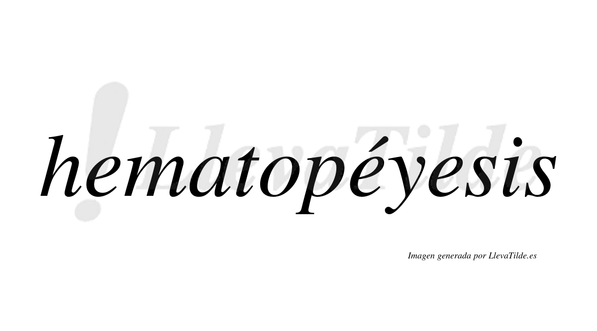 ¿Lleva tilde hematopéyesis? | LlevaTilde.es