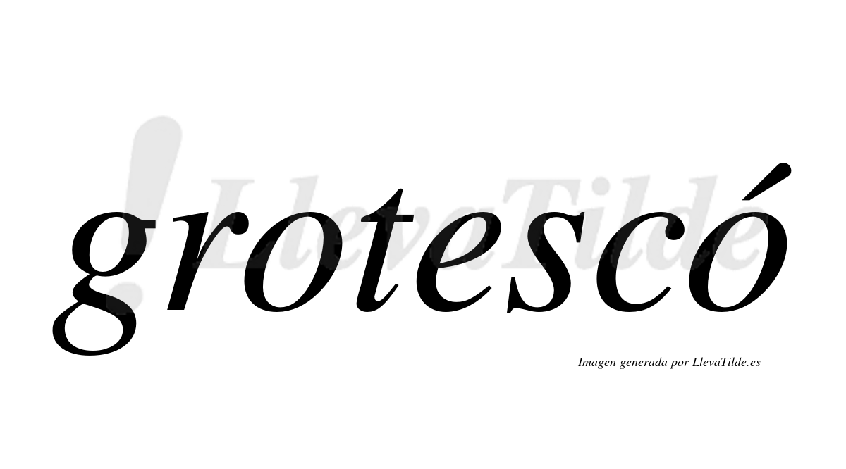 ¿Lleva tilde grotescó? | LlevaTilde.es