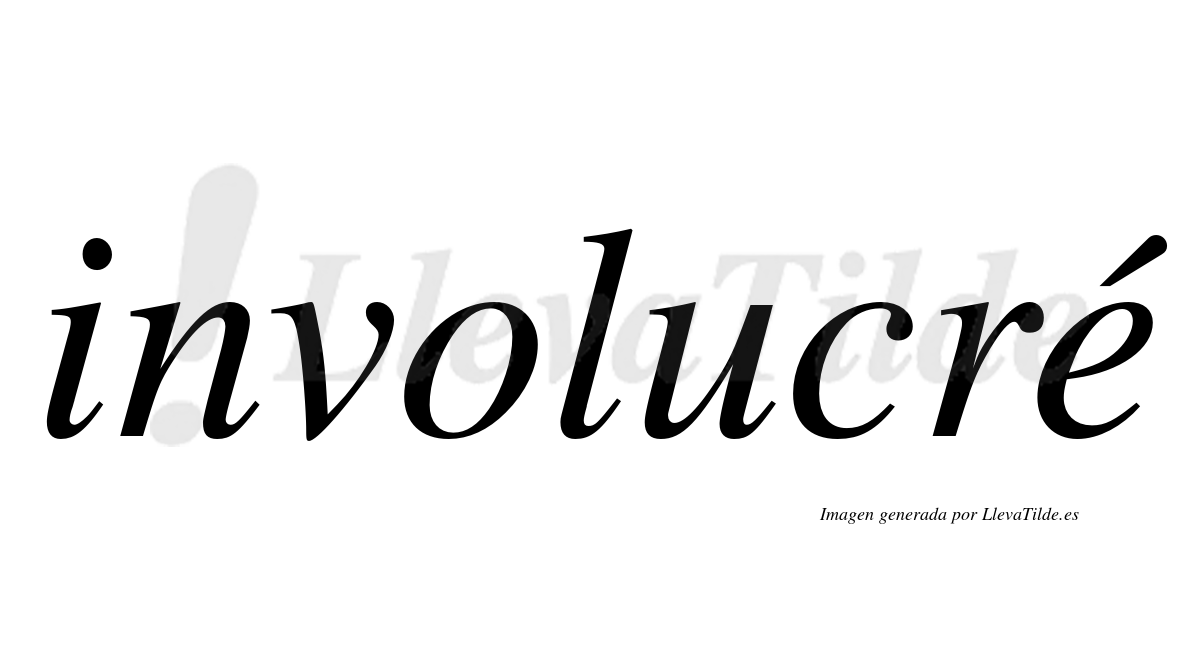 ¿Lleva tilde involucré? | LlevaTilde.es