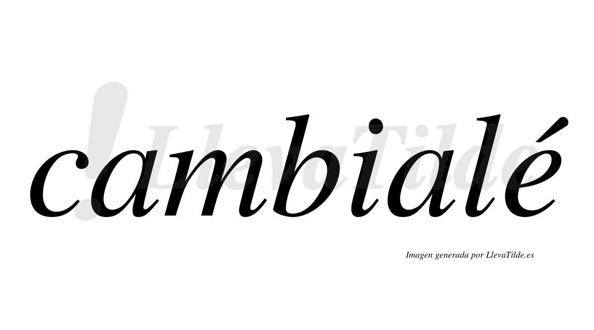 ¿Lleva tilde cambialé? | LlevaTilde.es