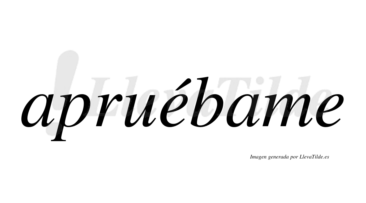 ¿Lleva tilde apruébame? | LlevaTilde.es