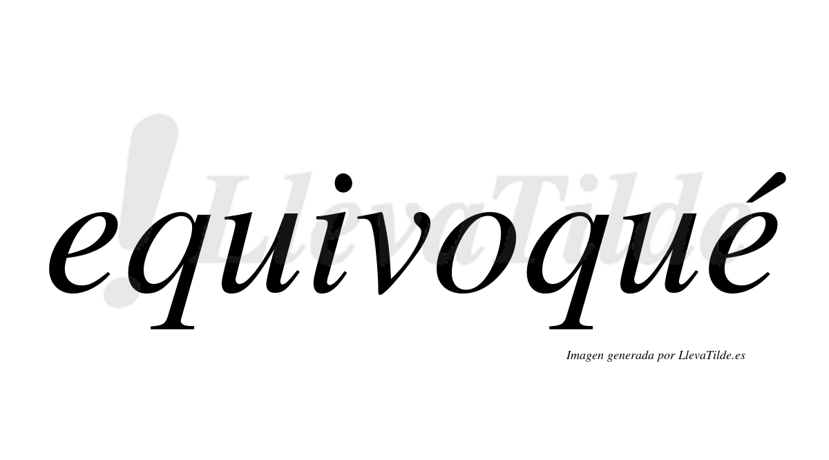 ¿Lleva tilde equivoqué? | LlevaTilde.es