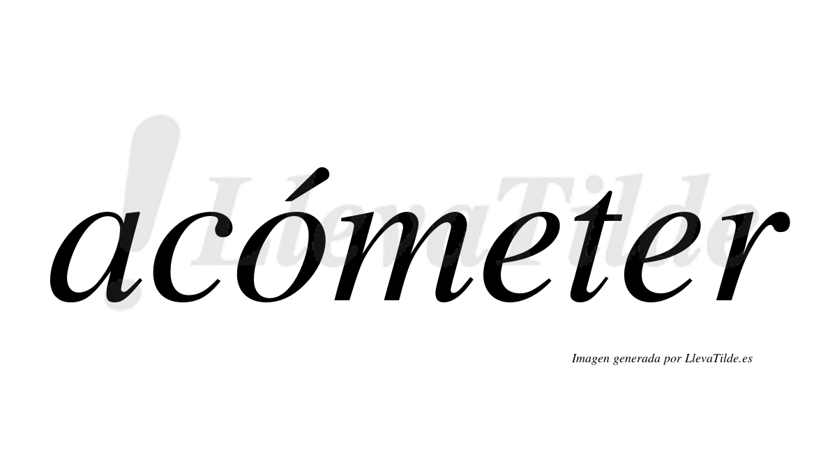 ¿Lleva tilde acómeter? | LlevaTilde.es