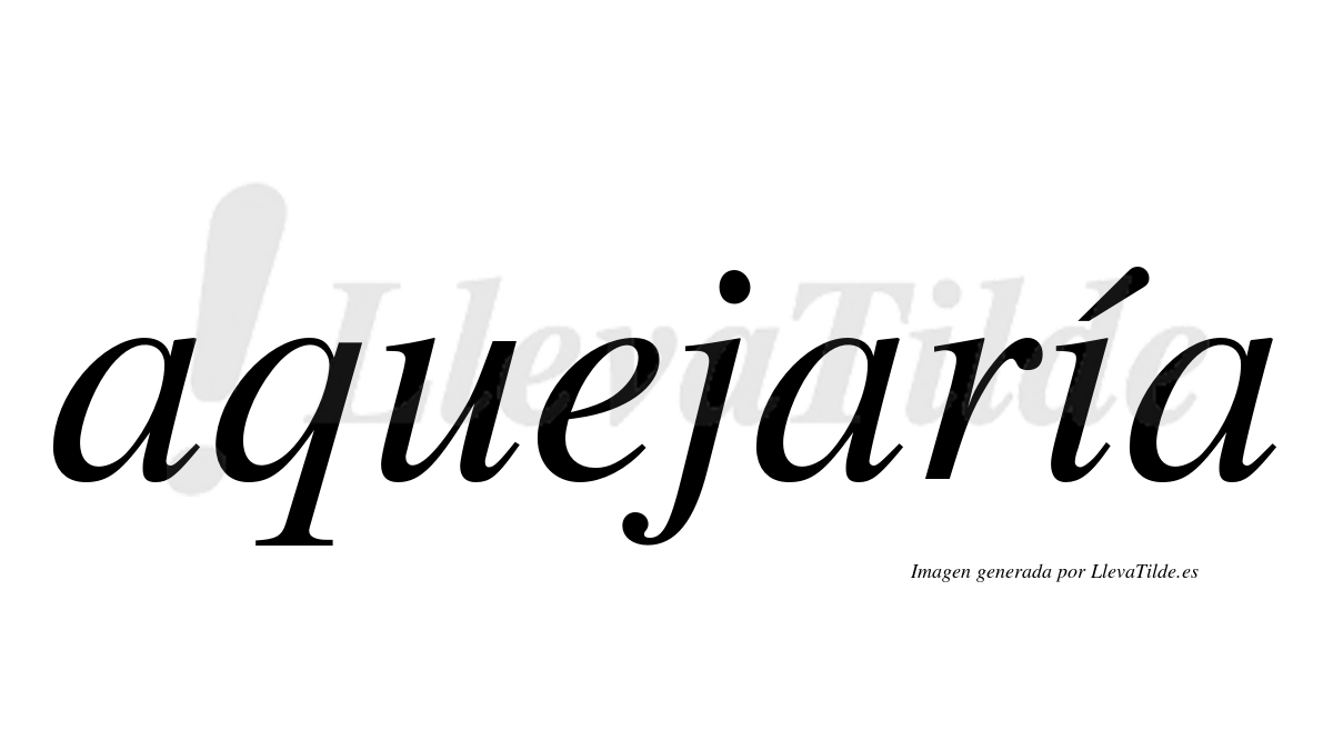 ¿Lleva tilde aquejaría? | LlevaTilde.es