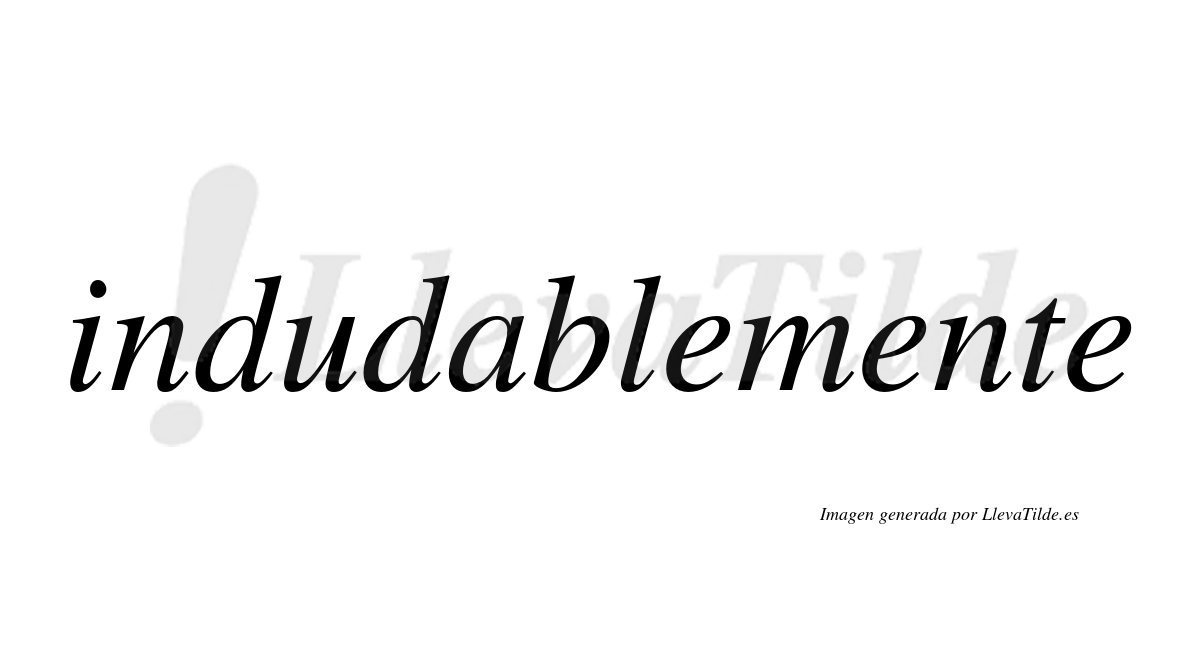 ¿Lleva tilde indudablemente? | LlevaTilde.es