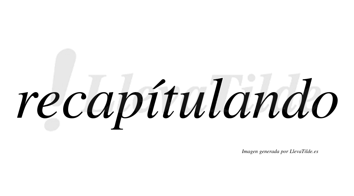 ¿Lleva tilde recapítulando? | LlevaTilde.es