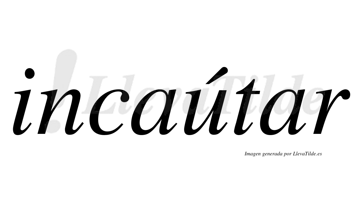 ¿Lleva tilde incaútar? | LlevaTilde.es