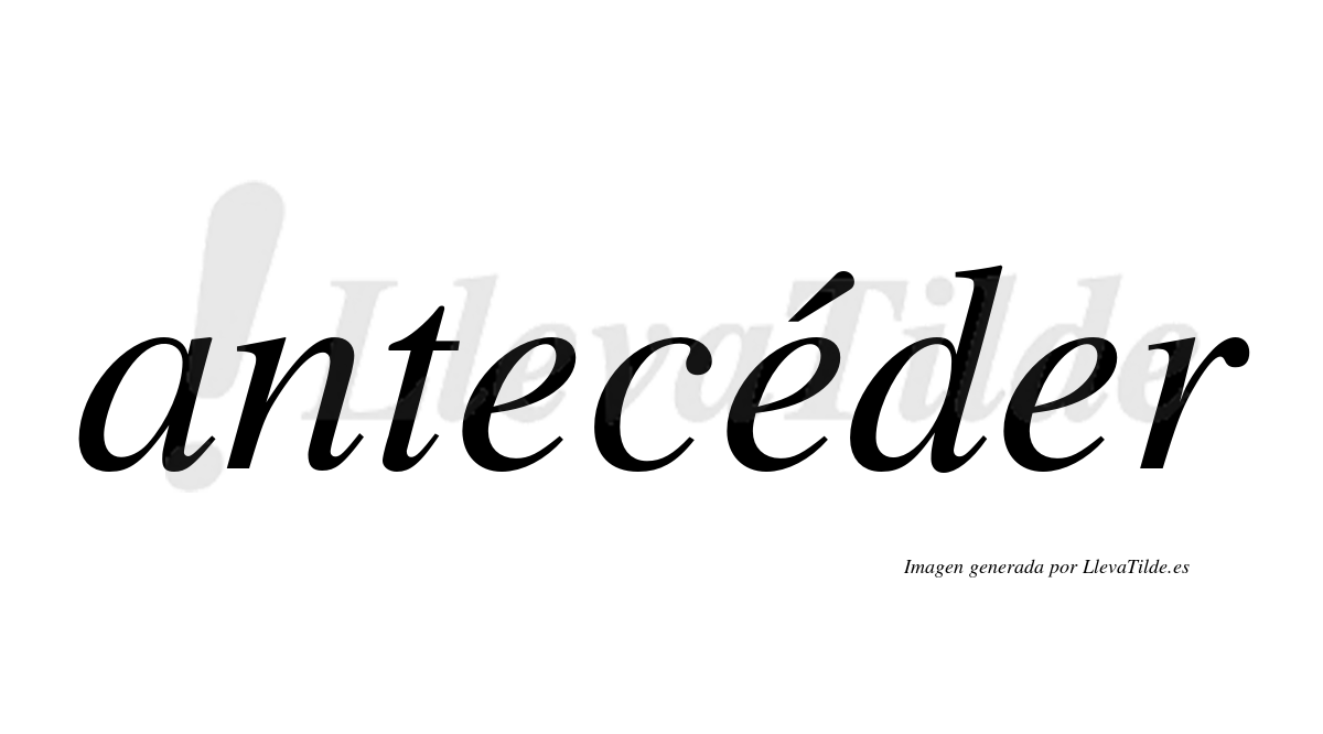 ¿Lleva tilde antecéder? | LlevaTilde.es