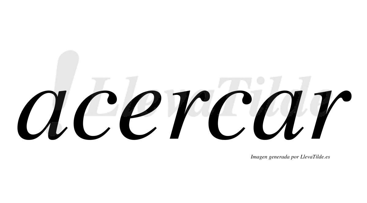 ¿Lleva tilde acercar? | LlevaTilde.es