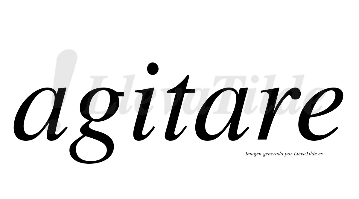 ¿Lleva tilde agitare? | LlevaTilde.es