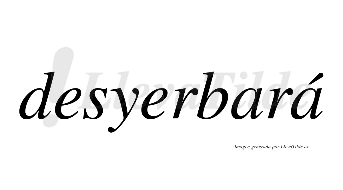 ¿Lleva tilde desyerbará? | LlevaTilde.es