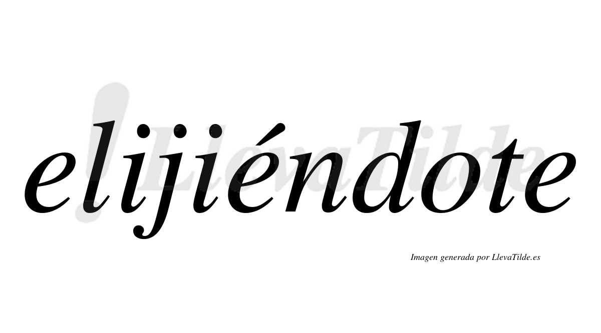¿Lleva tilde elijiéndote? | LlevaTilde.es