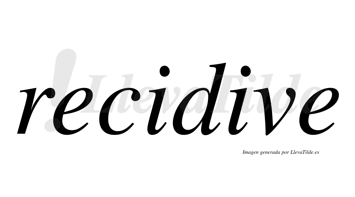 ¿Lleva tilde recidive? | LlevaTilde.es