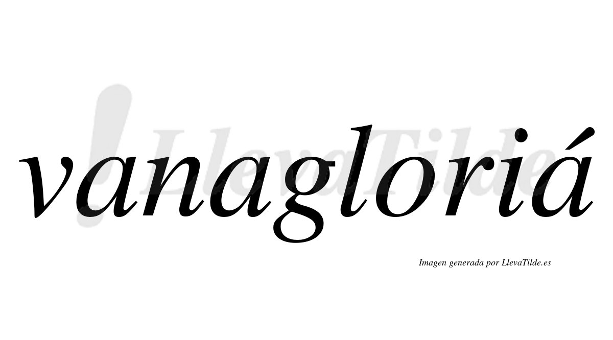 ¿Lleva tilde vanagloriá? | LlevaTilde.es