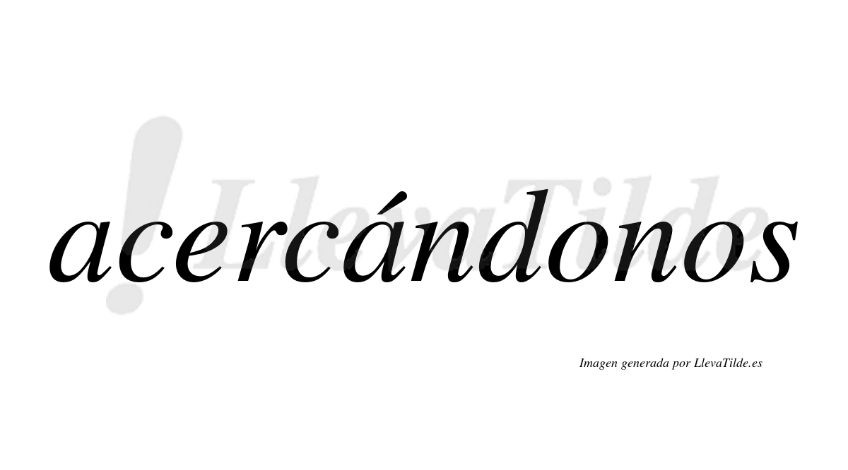 ¿Lleva tilde acercándonos? | LlevaTilde.es