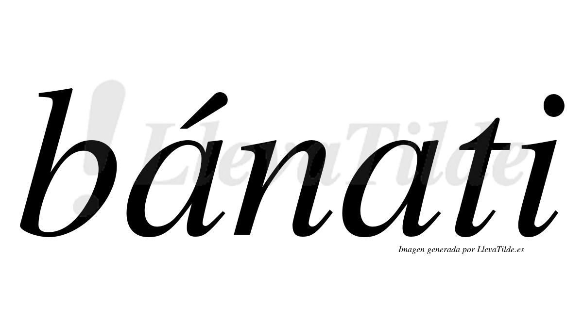 ¿Lleva tilde bánati? | LlevaTilde.es