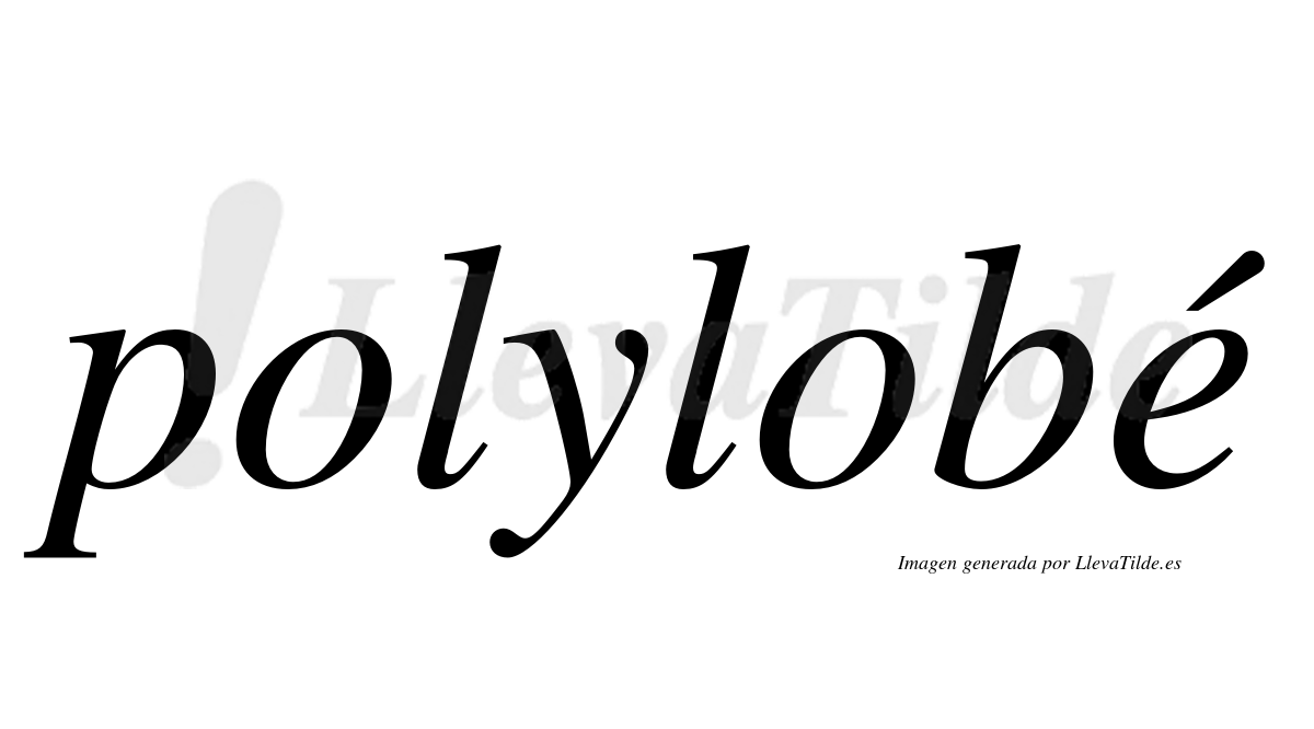 ¿Lleva tilde polylobé? | LlevaTilde.es