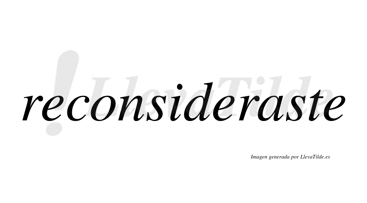 ¿Lleva tilde reconsideraste? | LlevaTilde.es