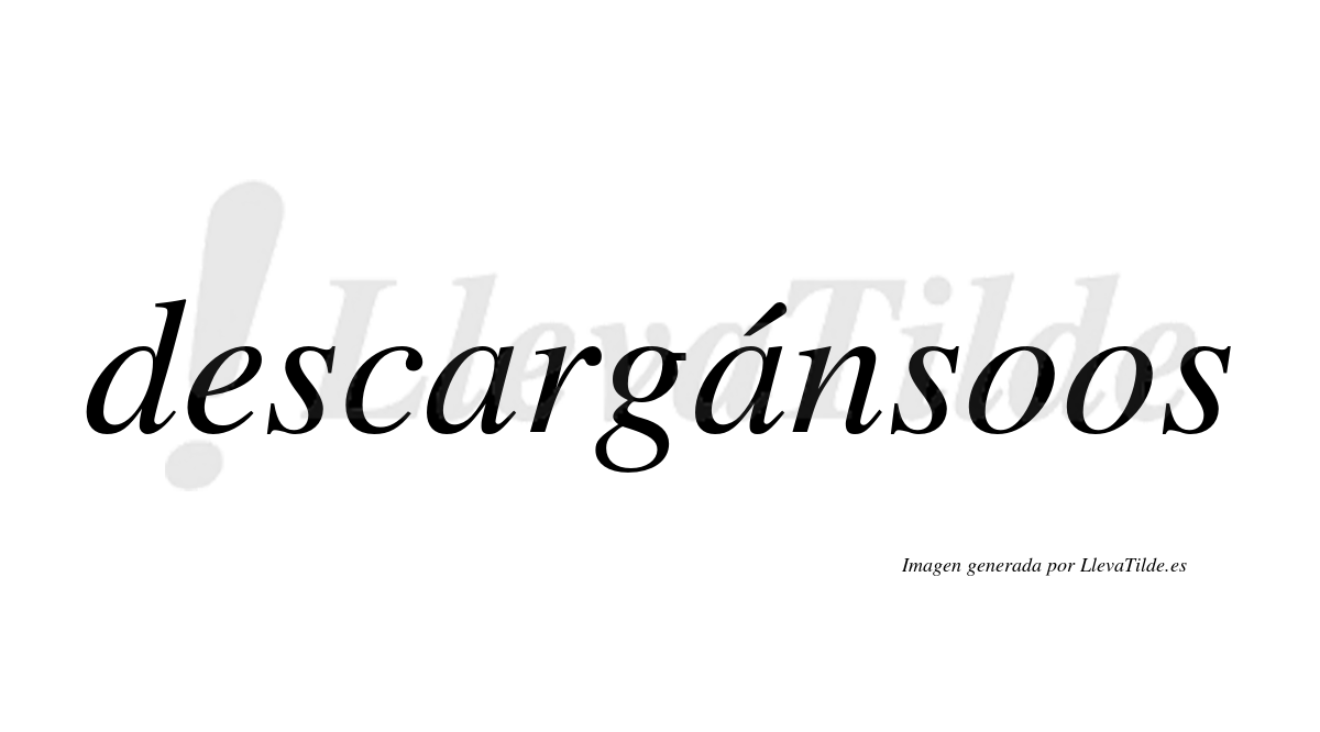 ¿Lleva tilde descargánsoos? | LlevaTilde.es