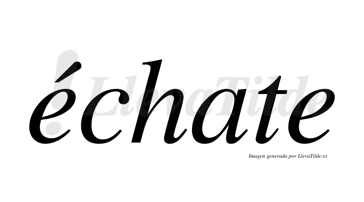 ¿Lleva tilde échate? | LlevaTilde.es