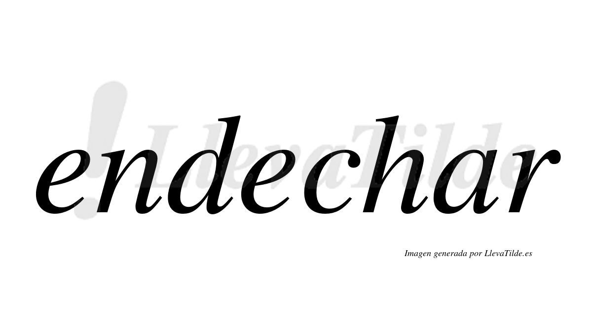 ¿Lleva tilde endechar? | LlevaTilde.es