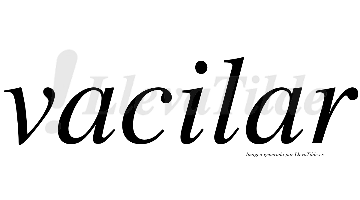 ¿Lleva tilde vacilar? | LlevaTilde.es