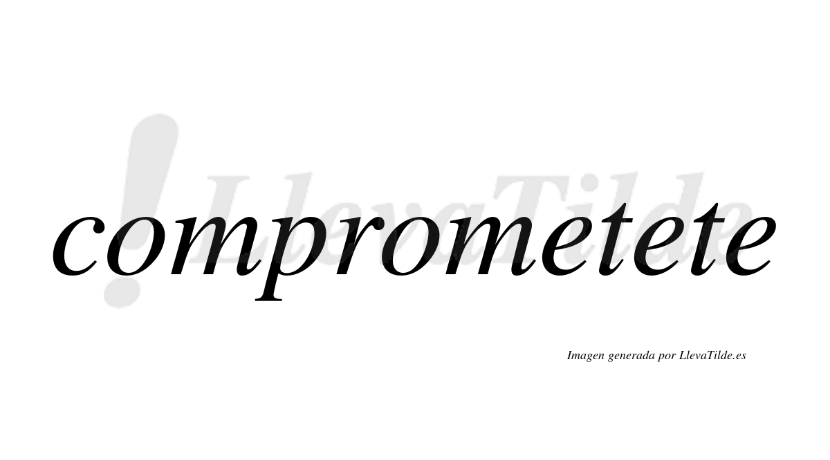 ¿Lleva tilde comprometete? | LlevaTilde.es