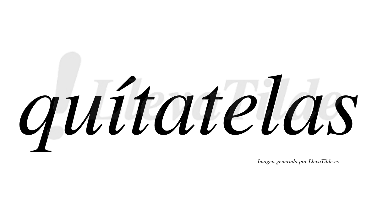 ¿Lleva tilde quítatelas? | LlevaTilde.es