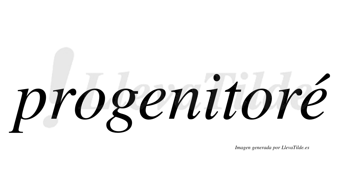 ¿Lleva tilde progenitoré? | LlevaTilde.es