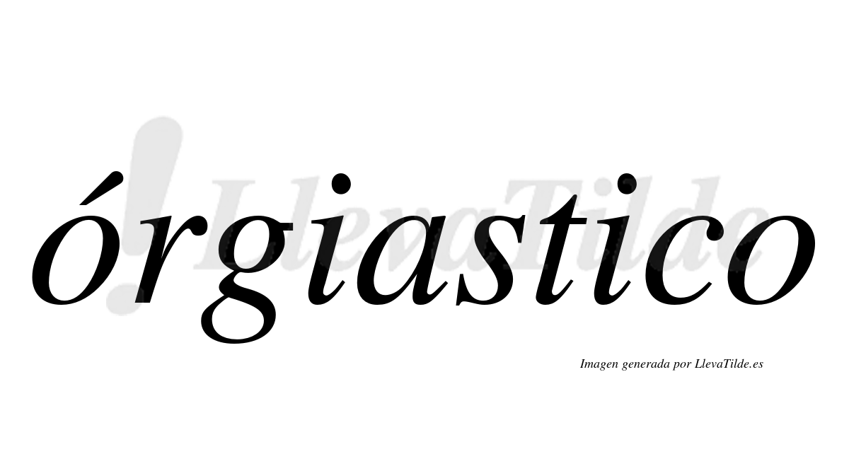 ¿Lleva tilde órgiastico? | LlevaTilde.es