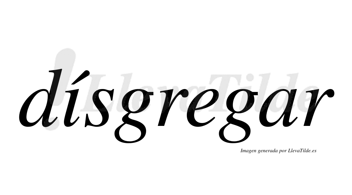 ¿Lleva tilde dísgregar? | LlevaTilde.es