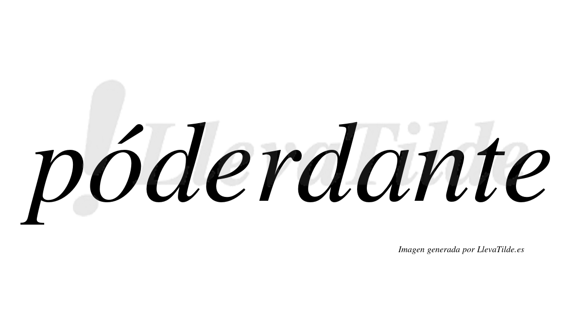 ¿Lleva tilde póderdante? | LlevaTilde.es