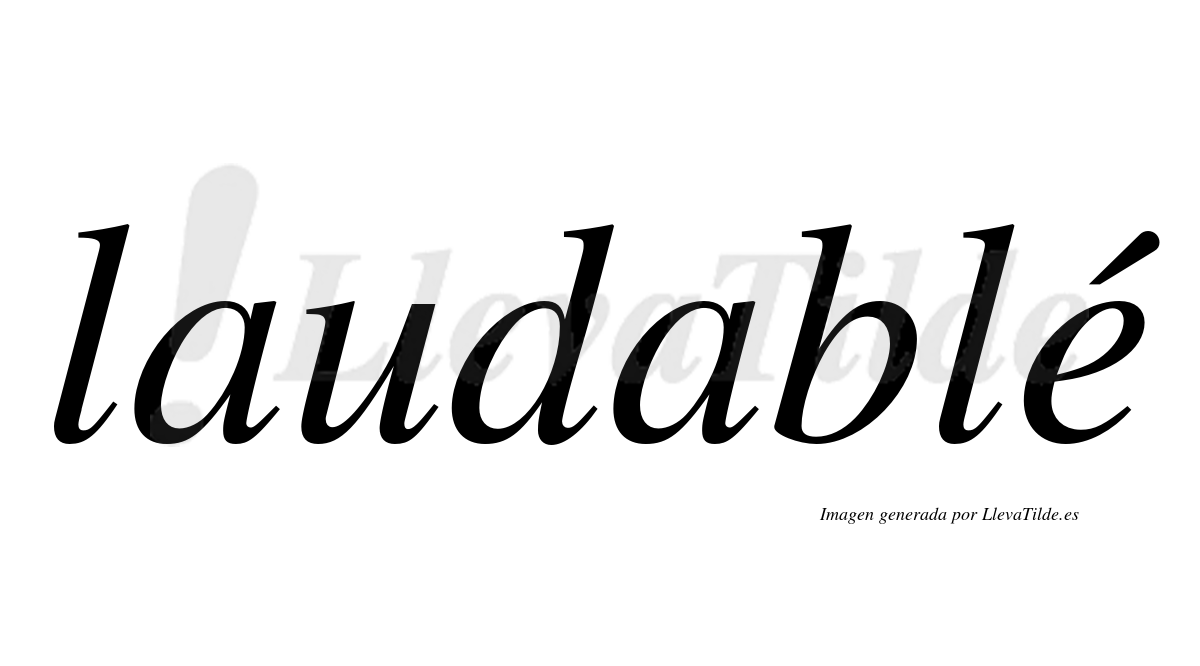 ¿Lleva tilde laudablé? | LlevaTilde.es