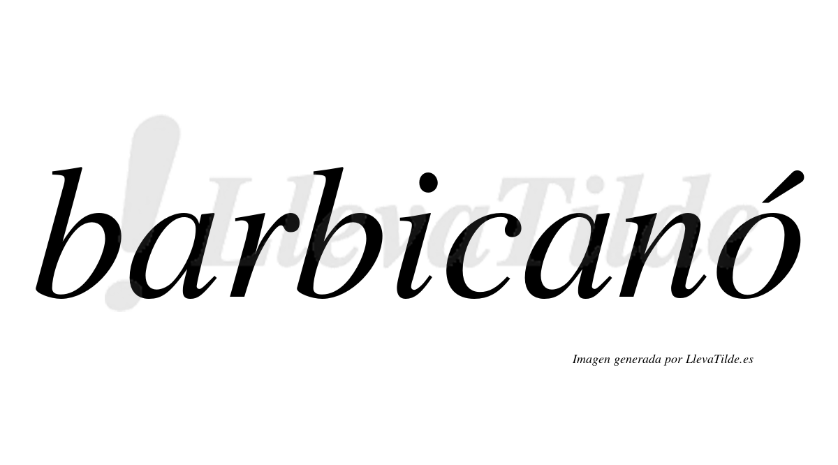 ¿Lleva tilde barbicanó? | LlevaTilde.es