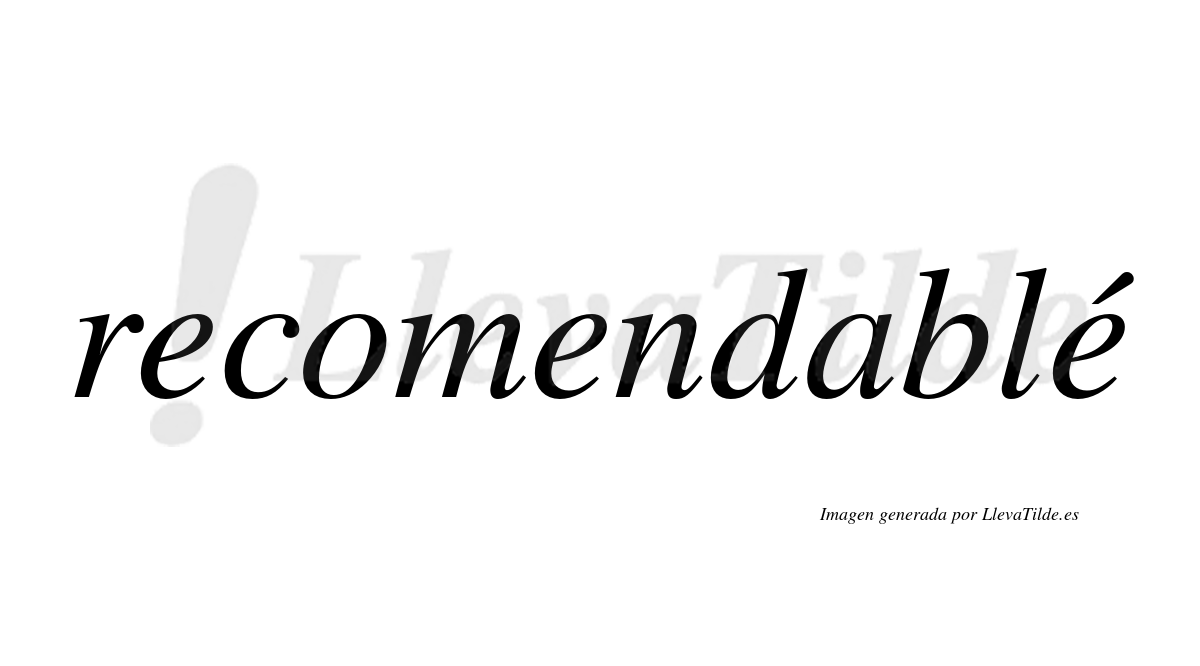 ¿Lleva tilde recomendablé? | LlevaTilde.es