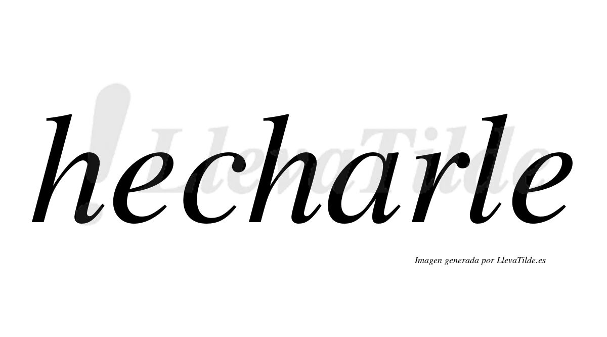 ¿Lleva tilde hecharle? | LlevaTilde.es