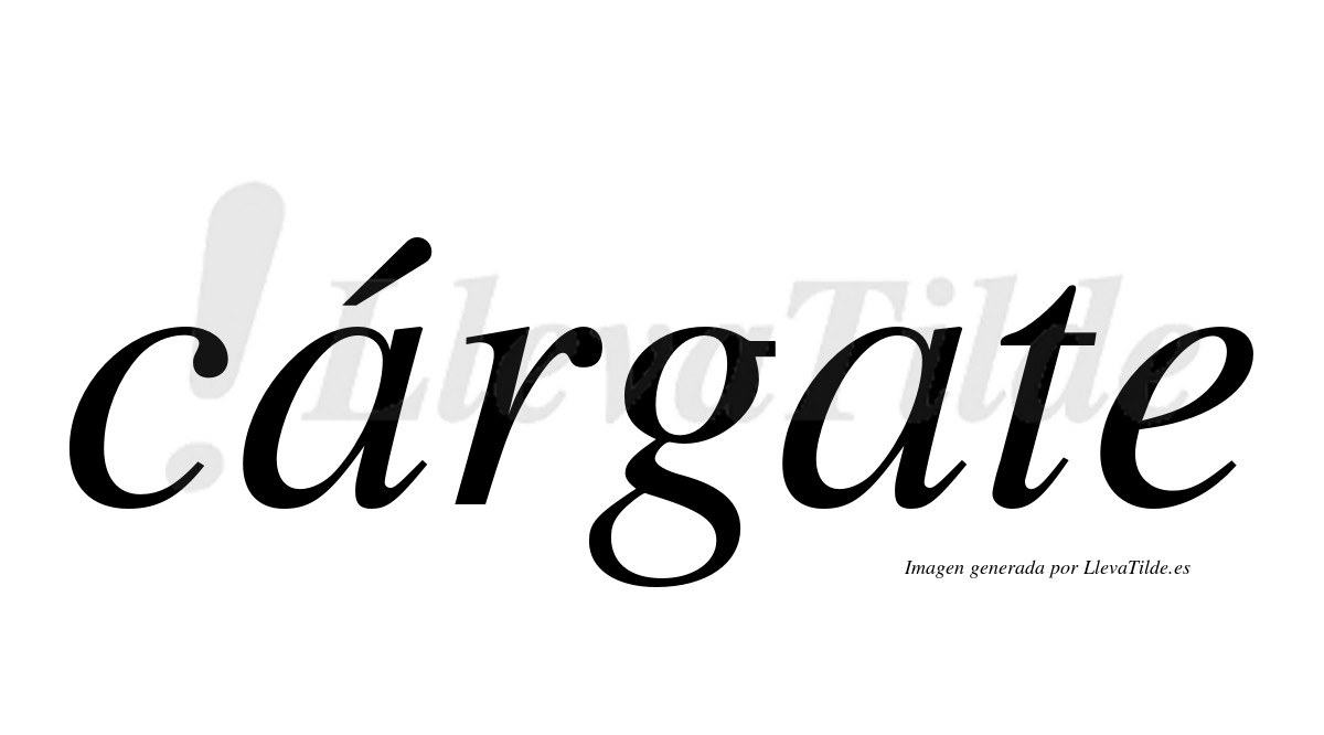 ¿Lleva tilde cárgate? | LlevaTilde.es