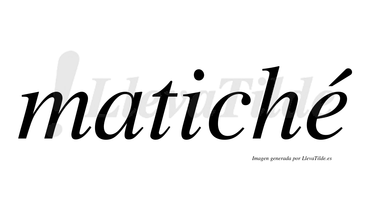 ¿Lleva tilde matiché? | LlevaTilde.es