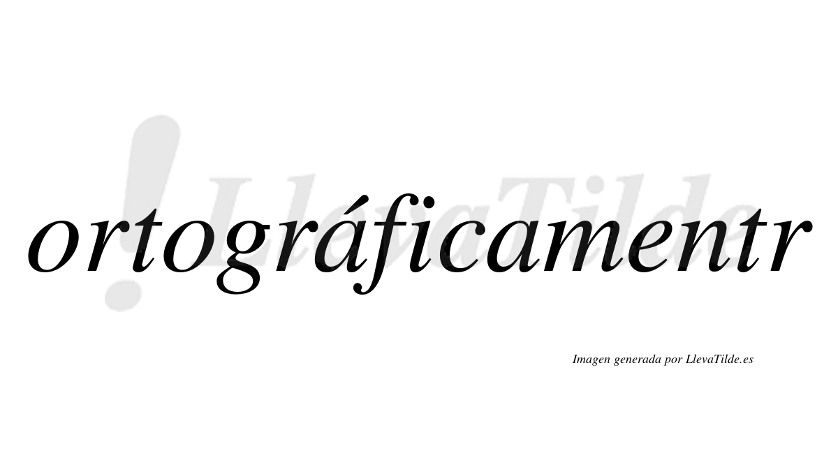 ¿Lleva tilde ortográficamentr? | LlevaTilde.es