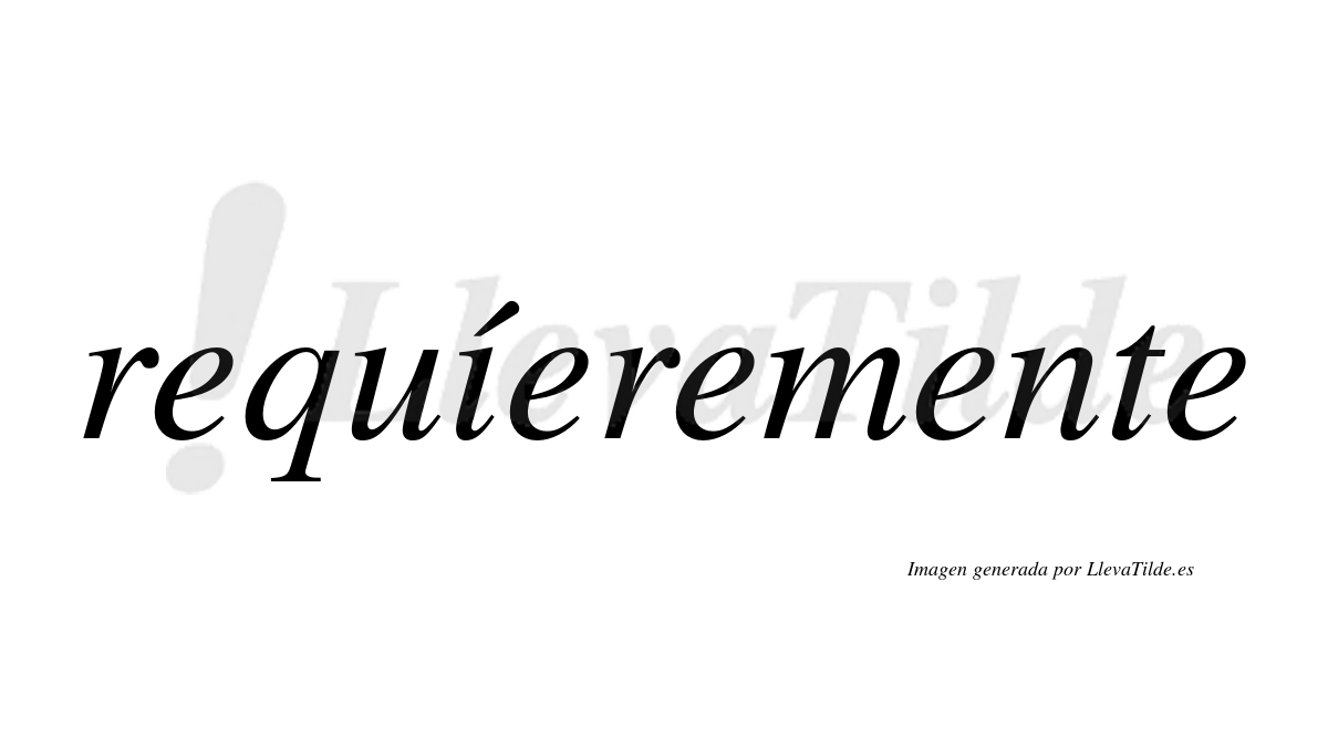 ¿Lleva tilde requíeremente? | LlevaTilde.es