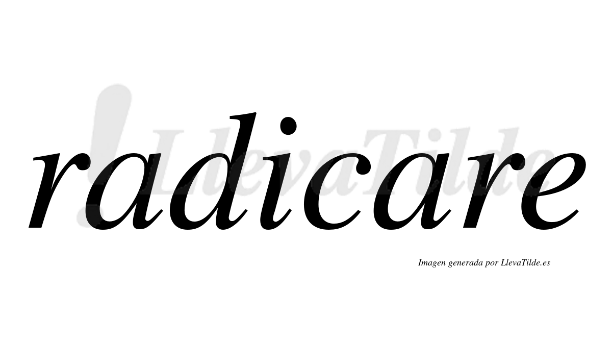 ¿Lleva tilde radicare? | LlevaTilde.es