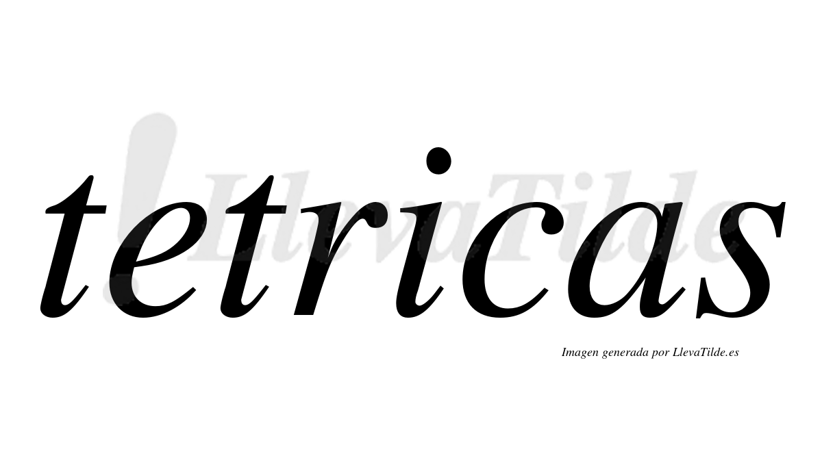 ¿Lleva tilde tetricas? | LlevaTilde.es